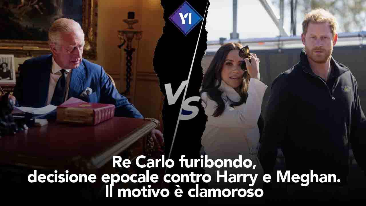Re Carlo furibondo, decisione epocale contro Harry e Meghan. Il motivo è clamoroso